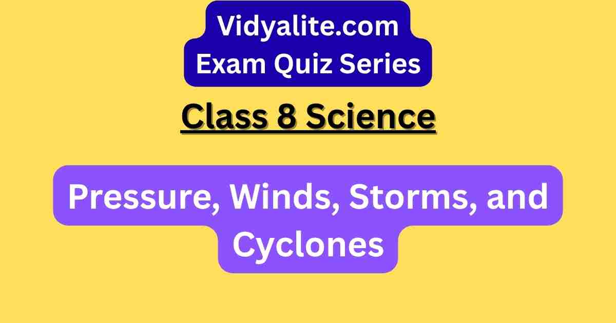Pressure, Winds, Storms, and Cyclones MCQ: 8th Science Chapter 6